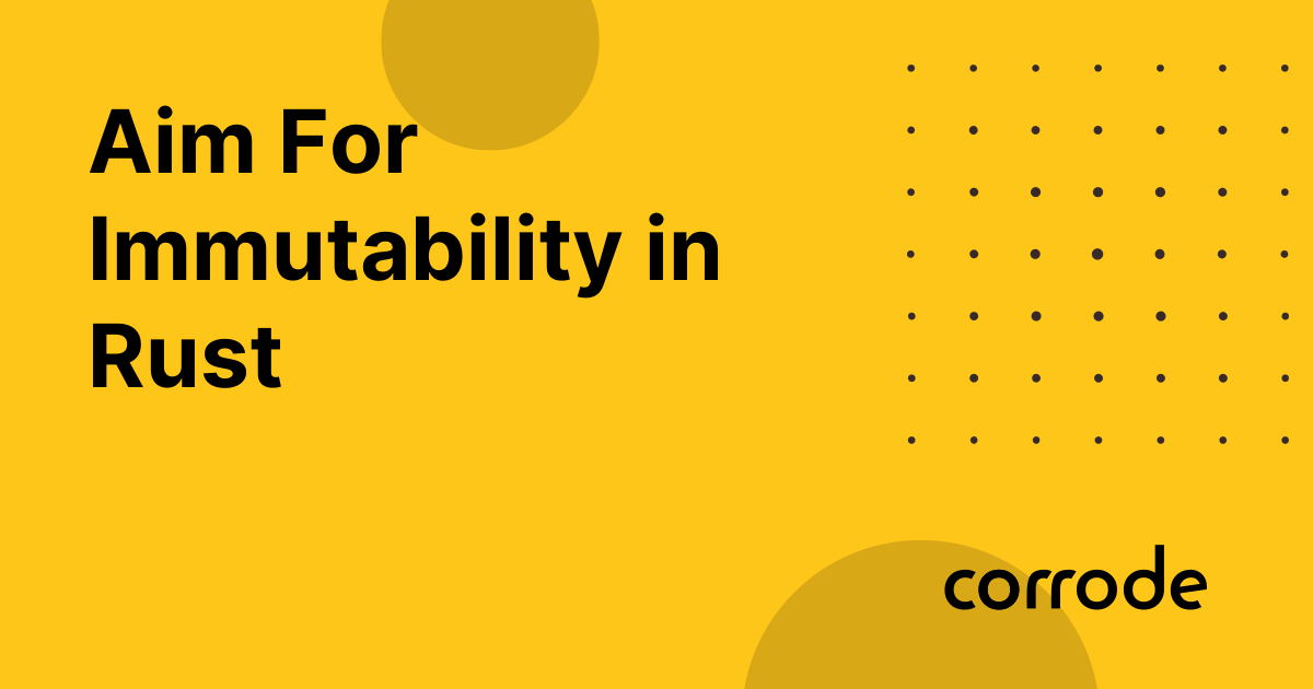 Aim For Immutability in Rust | corrode Rust Consulting