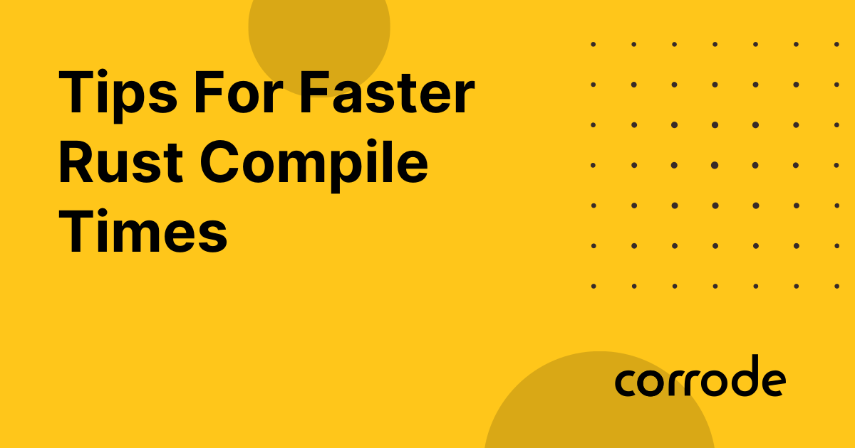 Tips For Faster Rust Compile Times Corrode Rust Consulting 