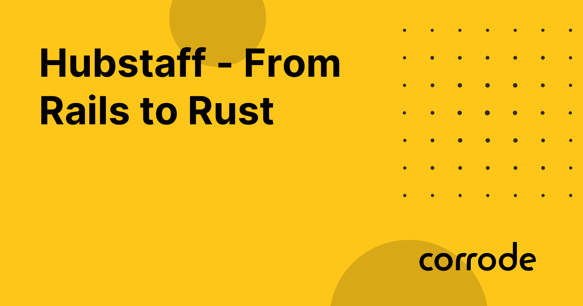 Hubstaff - From Rails to Rust | corrode Rust Consulting